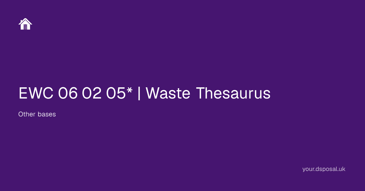 EWC 06 02 05* | Waste Thesaurus | Your Dsposal