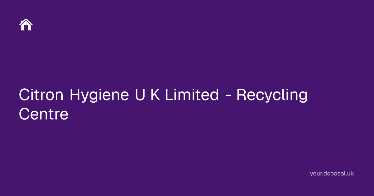 Citron Hygiene U K Limited - Recycling Centre | Your Dsposal