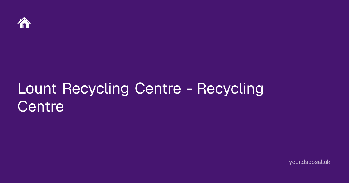 Lount Recycling Centre - Recycling Centre | Your Dsposal