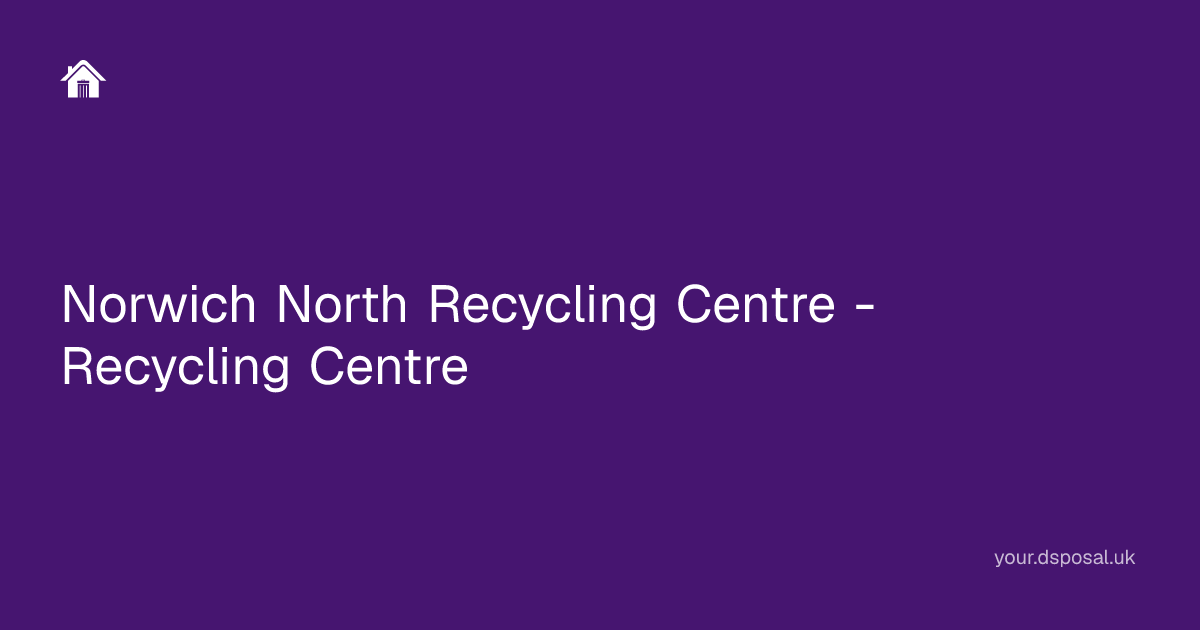 Norwich North Recycling Centre - Recycling Centre | Your Dsposal