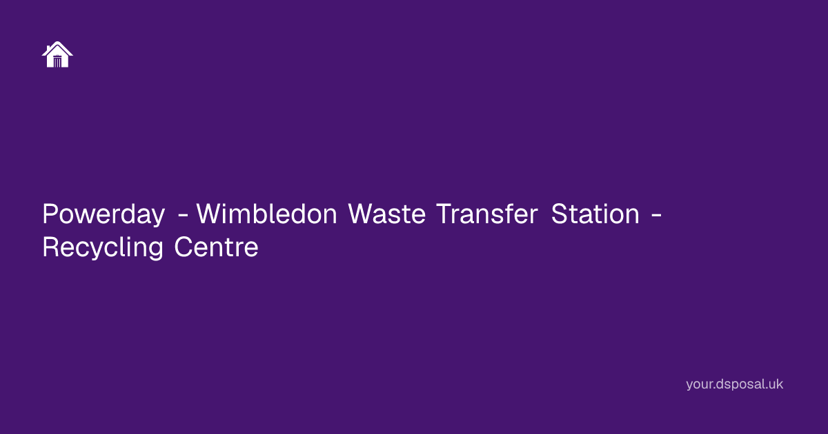 Powerday - Wimbledon Waste Transfer Station - Recycling Centre | Your ...